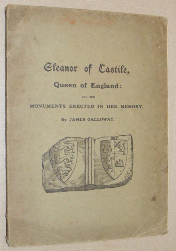 Eleanor of Castile, Queen of England: and the monuments erected in her ...