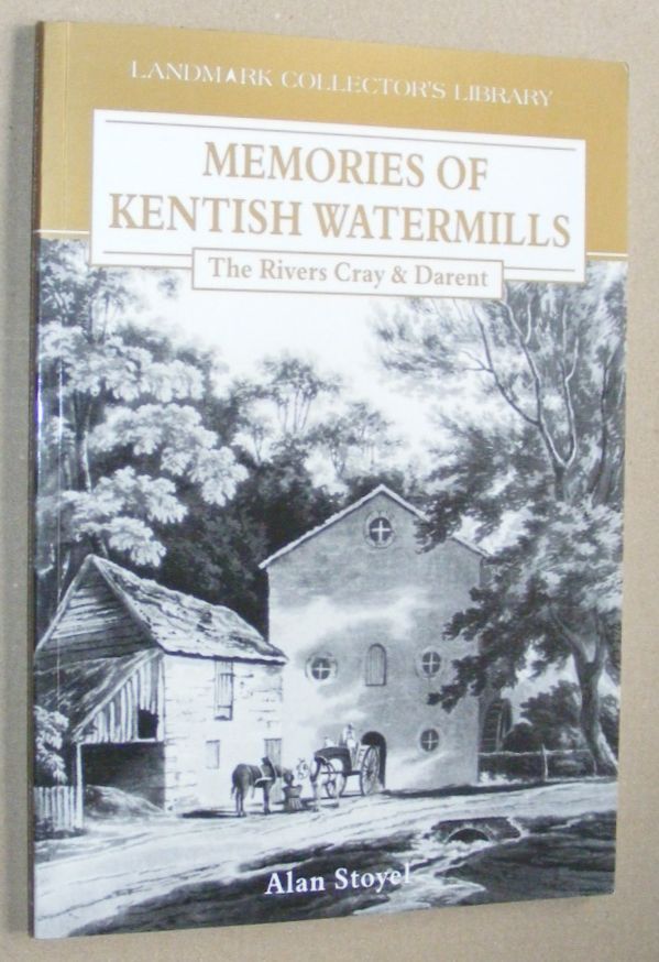 Memories of Kentish Watermills : the Rivers Cray & Darent. A nostalgic ...